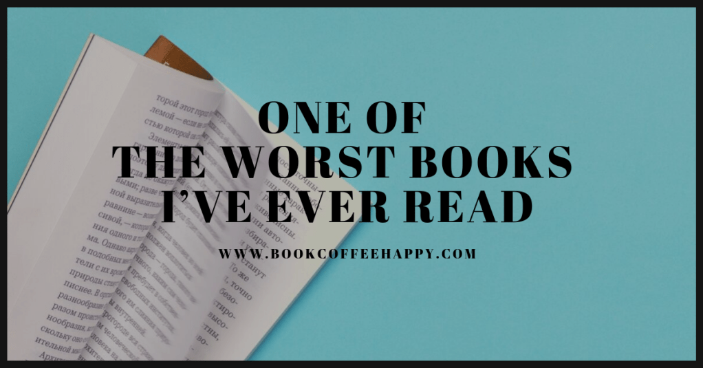 One of the Worst Books I’ve Ever Read – Book Coffee Happy
